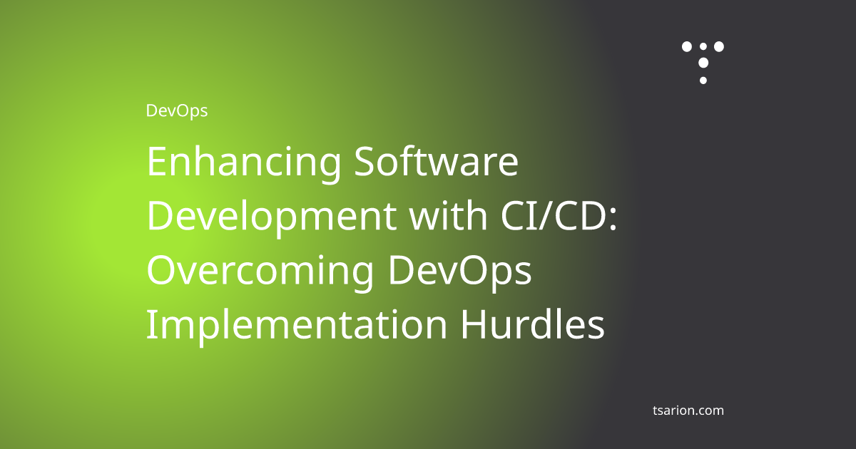 Enhancing Software Development with CI/CD: Overcoming DevOps Implementation Hurdles
