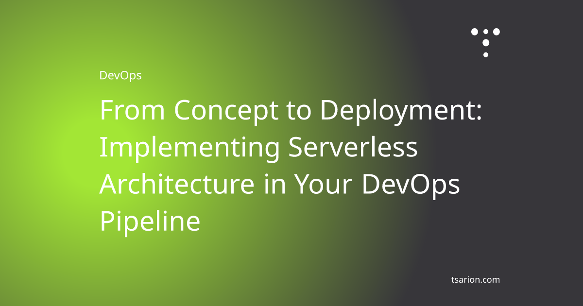 From Concept to Deployment: Implementing Serverless Architecture in Your DevOps Pipeline